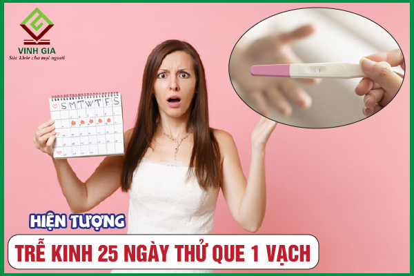 Trễ kinh 25 ngày thử que 1 vạch có thai được không?