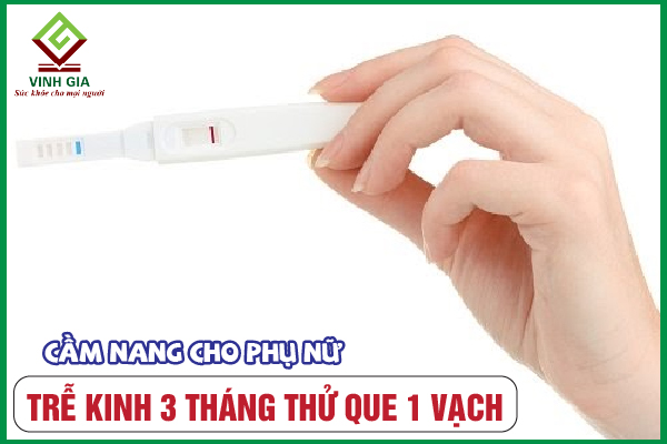 Trễ kinh 3 tháng thử que 1 vạch có nguy hiểm không?